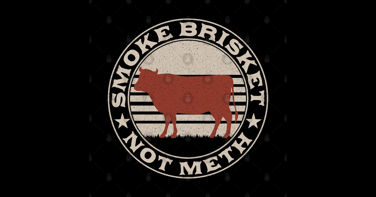 Smoke Brisket Not Meth - Funny Grilling - Smoke Brisket Not Meth ...