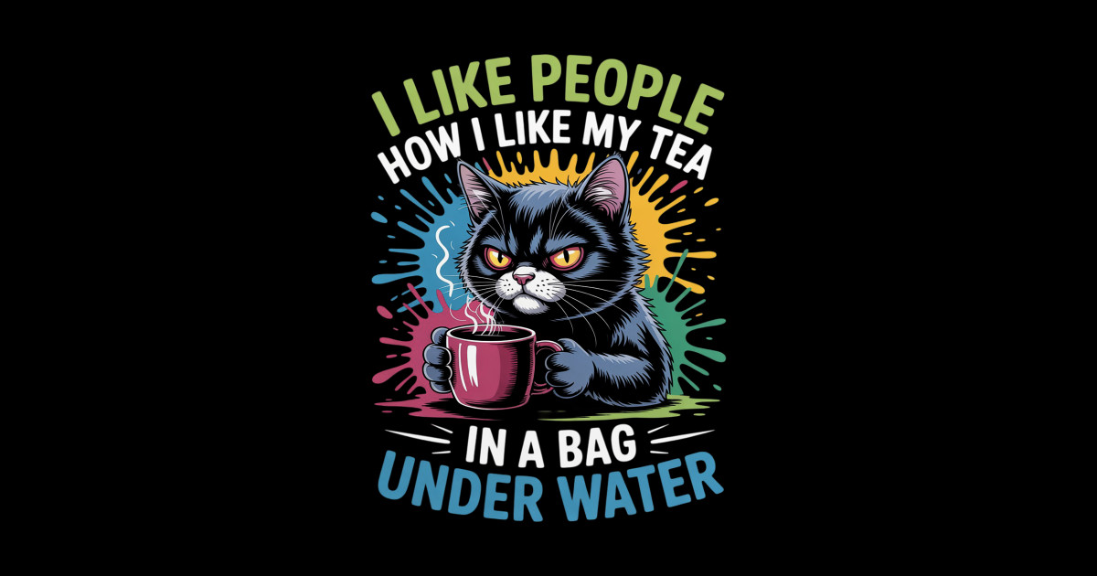 I Like People How I Like My Tea In A Bag Under Water - I Like People ...