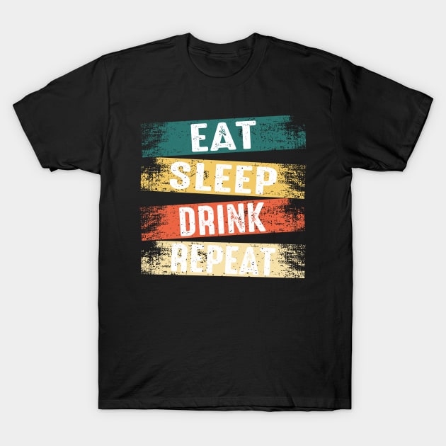 Eat Sleep Drink Repeat - Eat Sleep Repeat Funny - T-Shirt | TeePublic