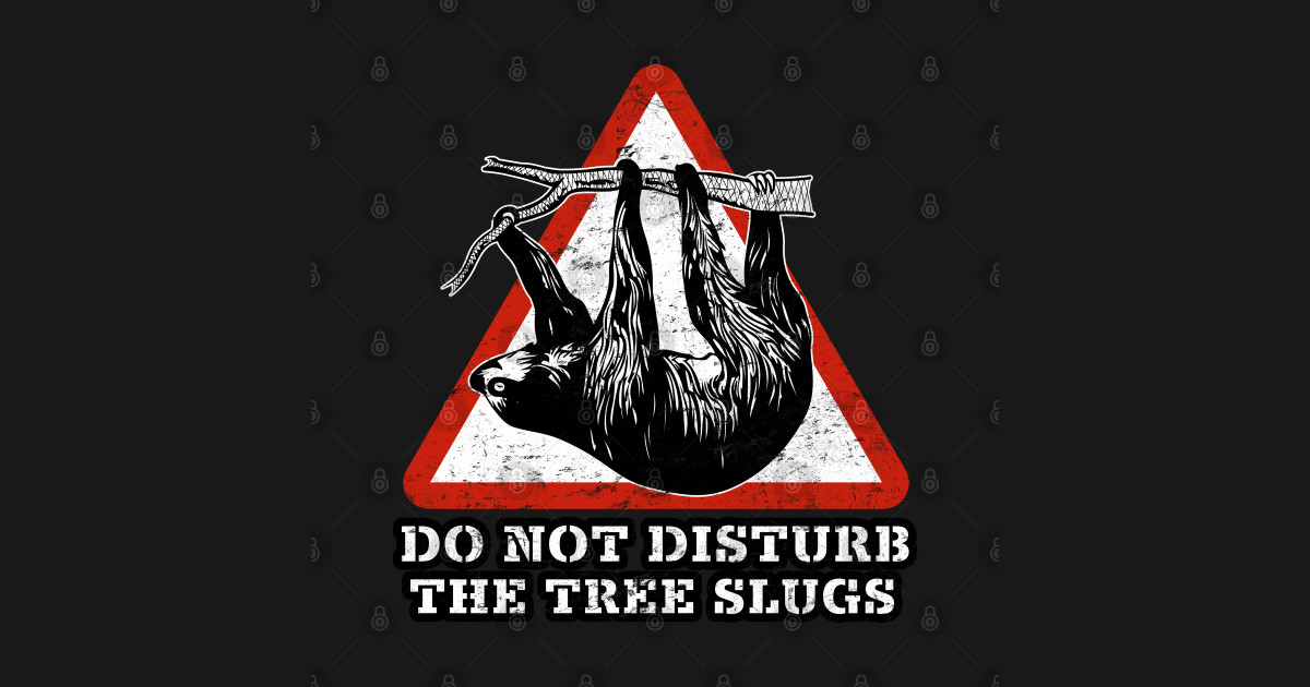 DO NOT DISTURB THE TREE SLUGS - Sloth - T-Shirt | TeePublic
