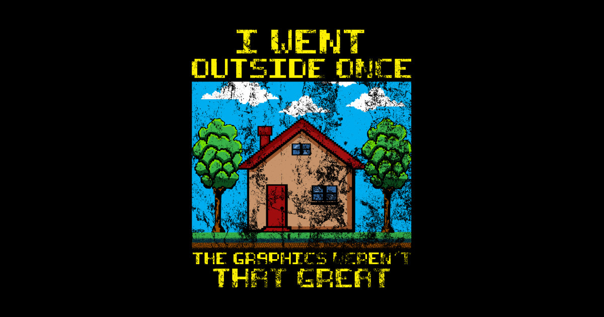 I Went Outside, Graphics Weren't Great Distressed - I Went Outside Once ...