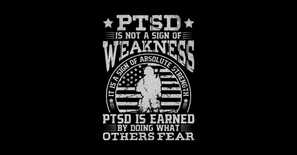 PTSD is not a sign of weakness ptsd is earned by doing what others fear ...