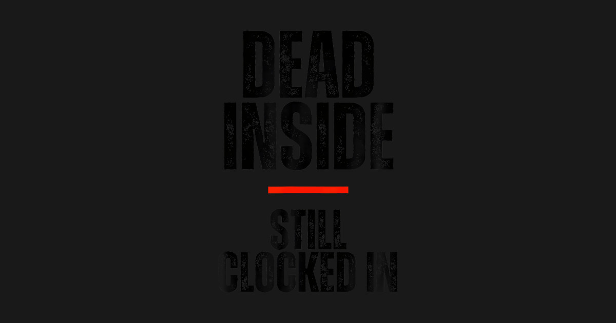 Dead Inside Still Clocked In Corporate Horror - Corporate Humor - T ...