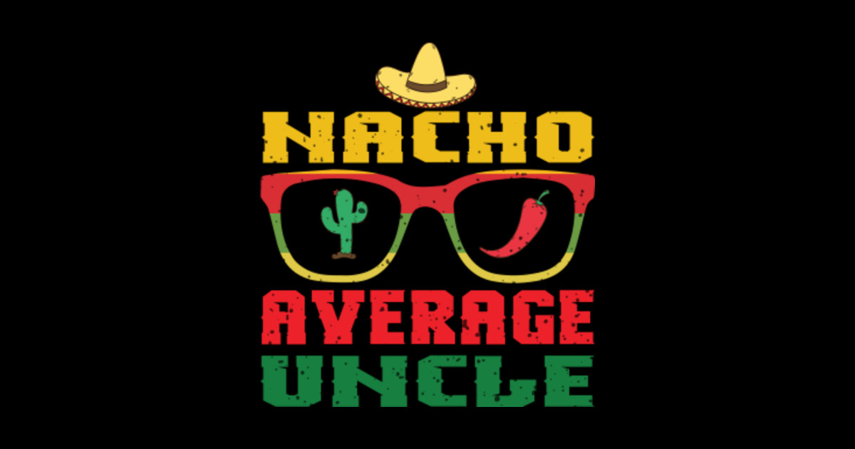 Nacho Average Uncle Funny Uncle Gift - Nacho Average Uncle - T-Shirt ...