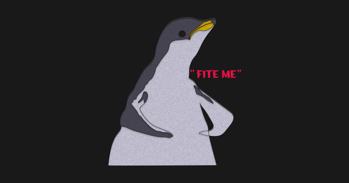 Funny Penguin Meme "FITE ME" - Fight - T-Shirt | TeePublic