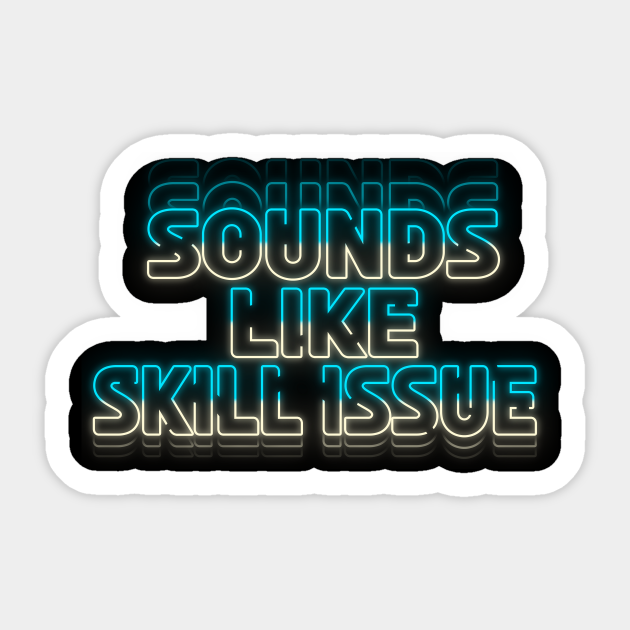 'Sounds like Skill Issue' - Blue/White - Gaming - Sticker | TeePublic