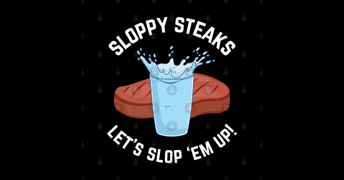 Sloppy Steaks - Let's slop 'em up! - Sloppy Steaks - Posters and Art ...