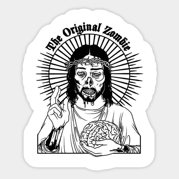 Jesus The Original Zombie - Zombie Jesus - Sticker | TeePublic