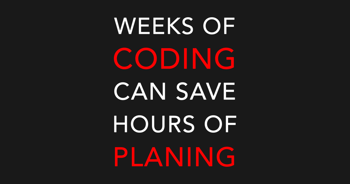 Weeks of Coding can save Hours of Planning - Programming - T-Shirt ...