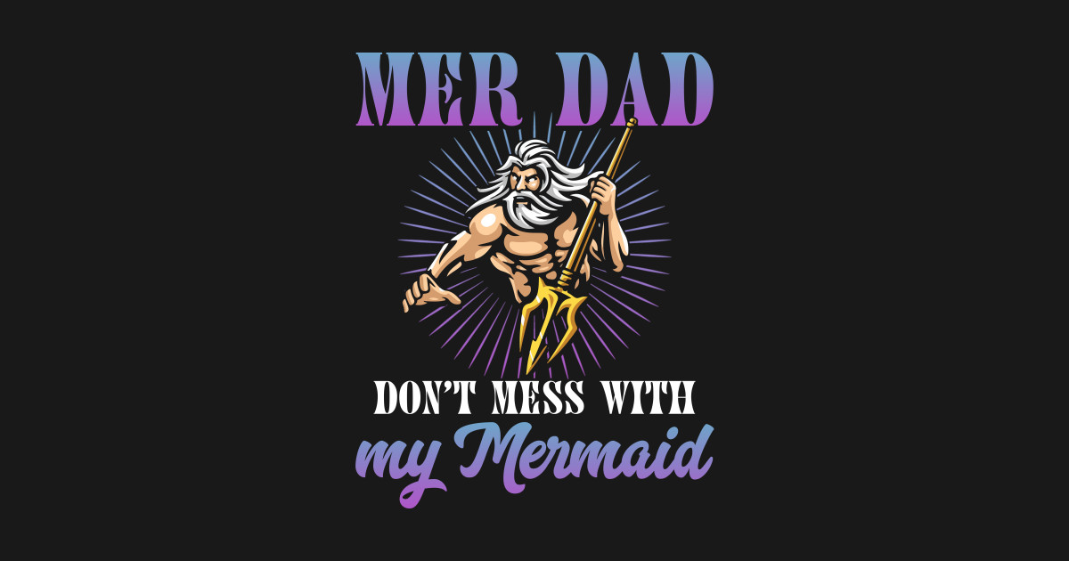 Mermaid Dad Fun Merman Daddy Don't Mess With My Mermaid Gift For Men ...