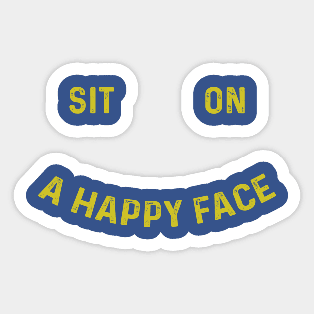 Sit On A Happy Face - Sit On A Happy Face - Sticker | TeePublic