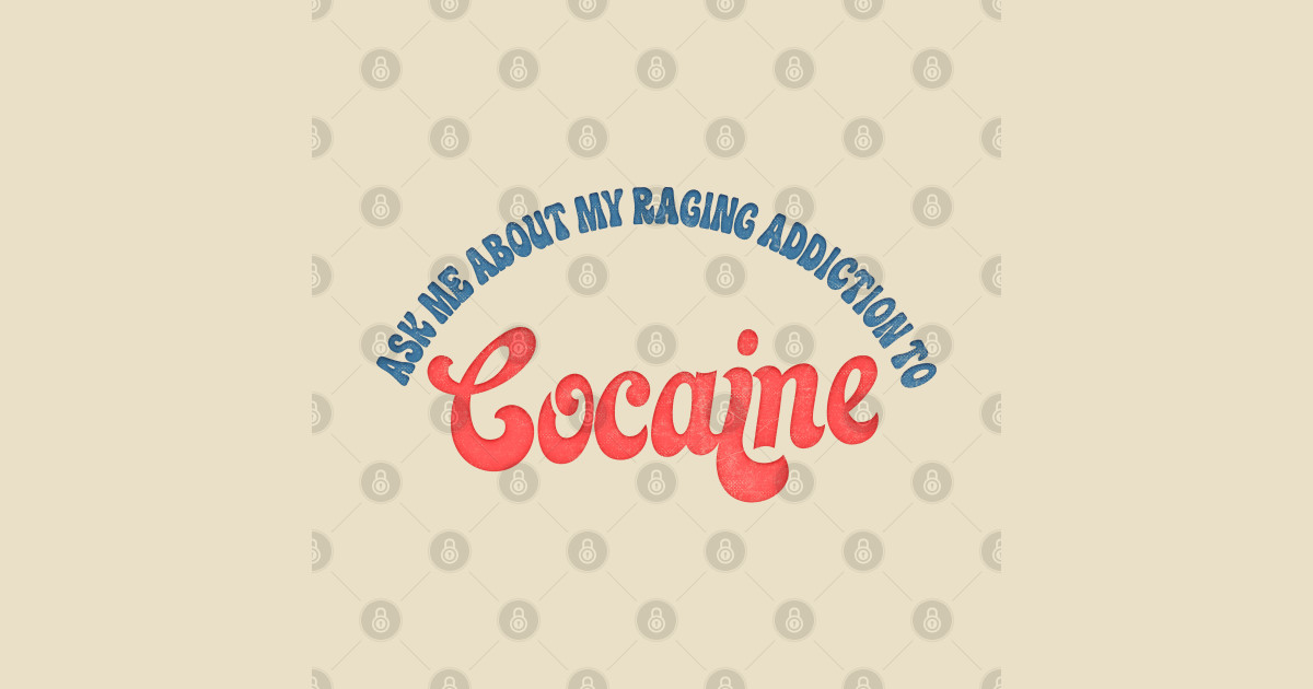 As Me About My Raging Cocaine Addiction // Drugs Humor - Drugs Joke - T ...