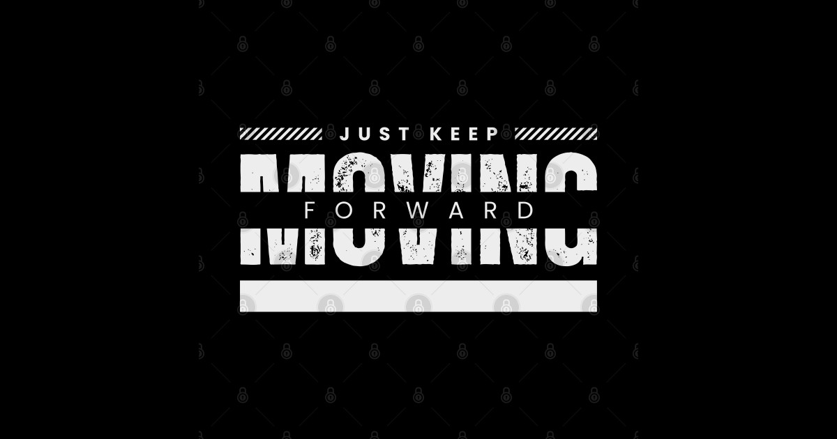 Just Keep Moving Forward – Bold Motivation - Just Keep Moving Forward ...