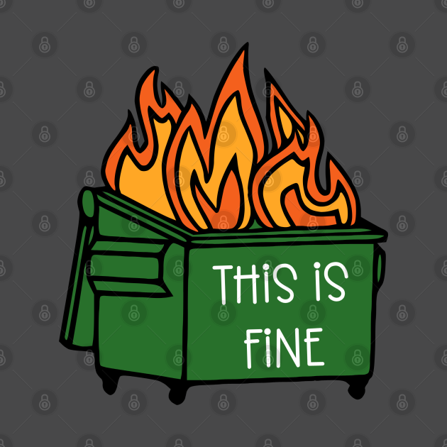 Dumpster Fire This Is Fine - Dumpster Fire - T-Shirt | TeePublic