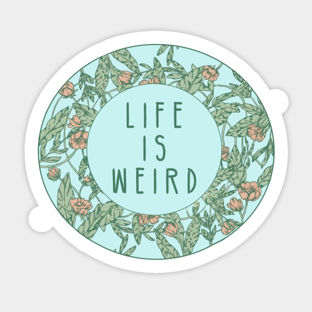 Life Is Weird || Floral Typography - Floral - Sticker | TeePublic