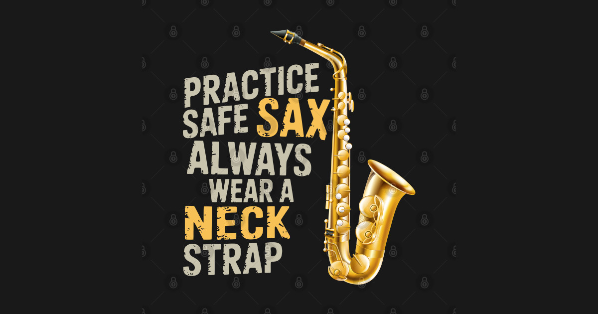 PRACTICE SAFE SAX ALWAYS WEAR A NECK STRAP - Safe Sax - T-Shirt | TeePublic