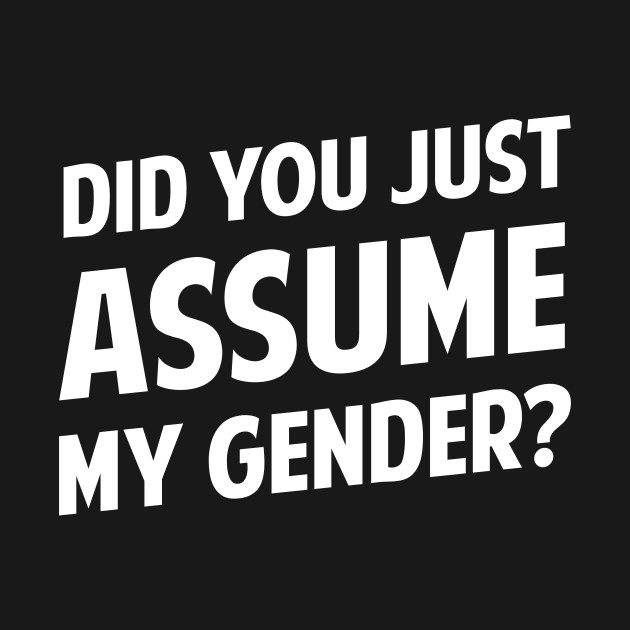 Did You Just Assume My Gender? - Did You Just Assume My Gender - Onesie ... Did You Just Assume My Gender? - Did You Just Assume My Gender - Onesie ...