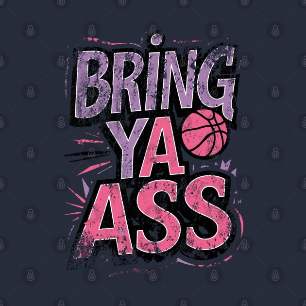 bring ya ass grunge effect - Bring Ya Ass - T-Shirt | TeePublic