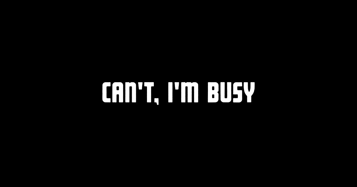 Can't i'm busy - Cant Im Busy - Sticker | TeePublic