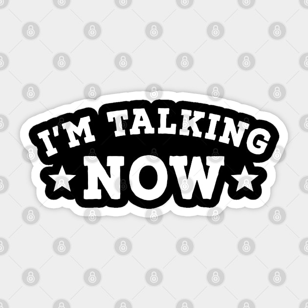 Im-talking-now - Im Talking Now - Sticker | TeePublic