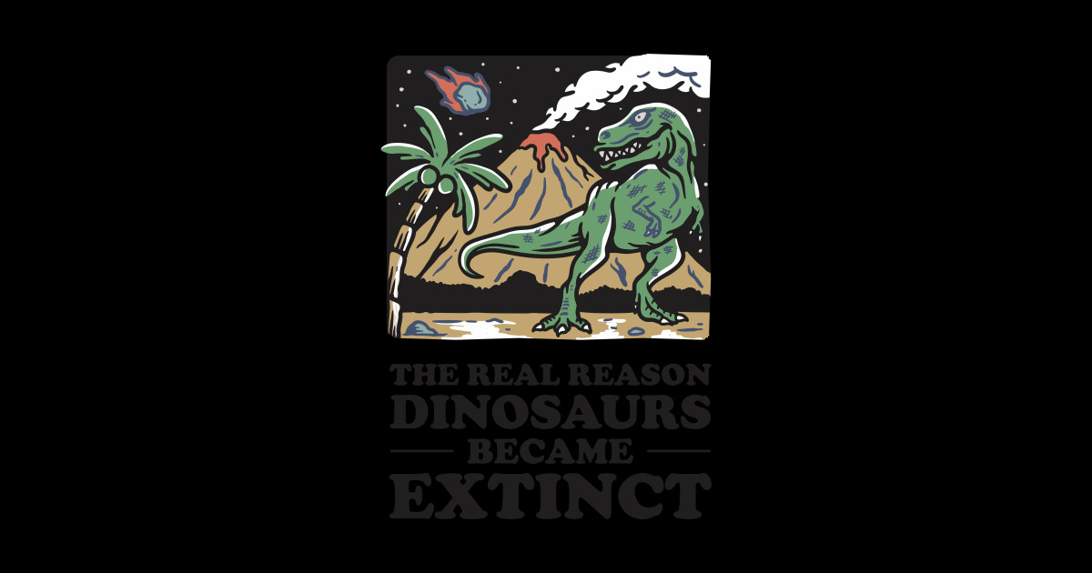 Why dinosaurs went extinct. - Extinction - Sticker | TeePublic