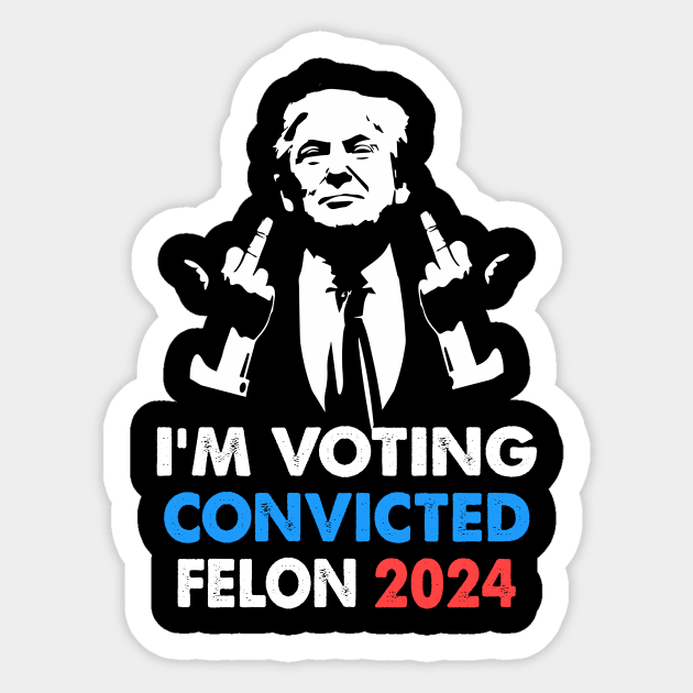 I'm Voting For The Convicted Felon Trump 2024 - Im Voting For The ...