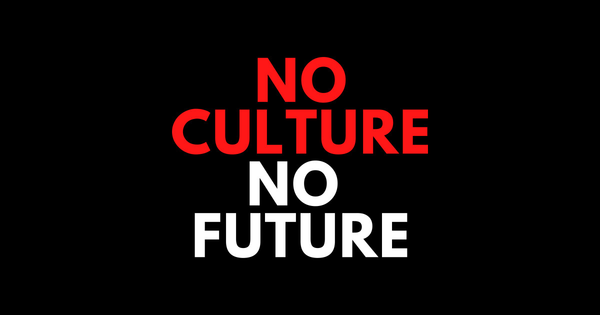 No Culture No Future Save The Art Design - No Culture No Future ...