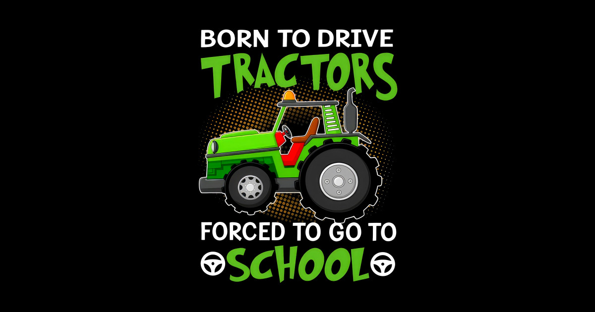 Born To Drive Tractors Forced To Go To School - Born To Drive Tractors ...