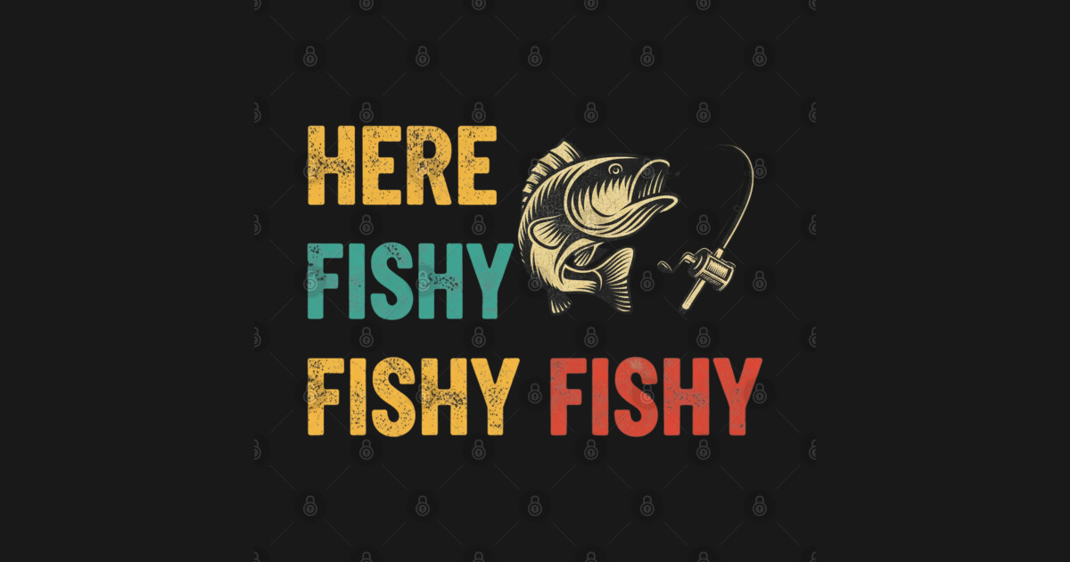 Here Fishy Fishy Fishy For Anglers - Fishing - T-Shirt | TeePublic