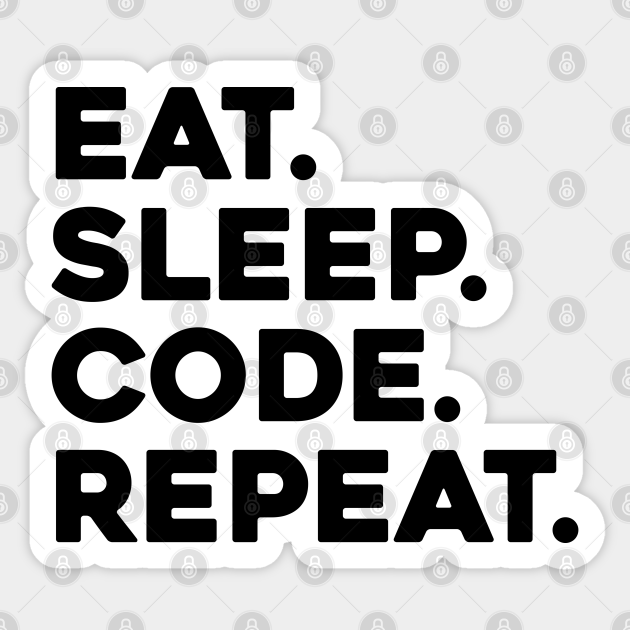 Eat Sleep Code Repeat - Eat Sleep Code Repeat - Sticker | TeePublic