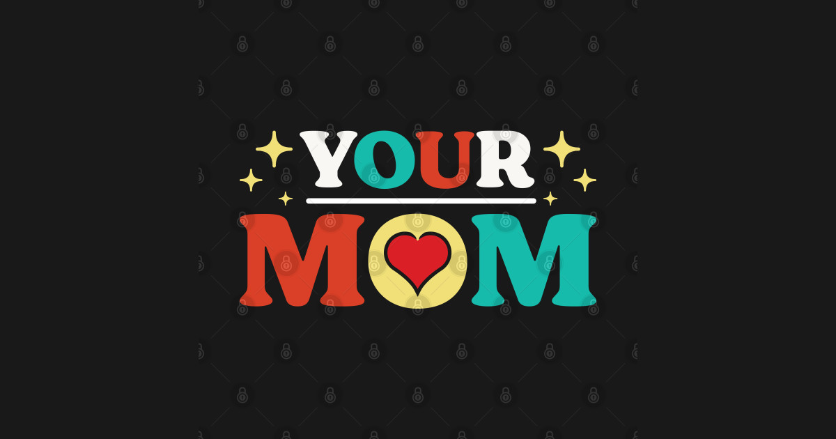 Your Mom v 5 Funny - Your Mom - T-Shirt | TeePublic