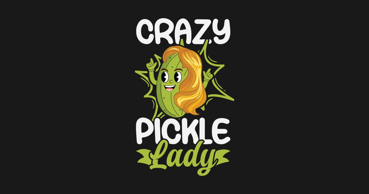 Funny Crazy Pickle Lady Dill Pickle Girl Quote Food Puns - Funny Pickle ...