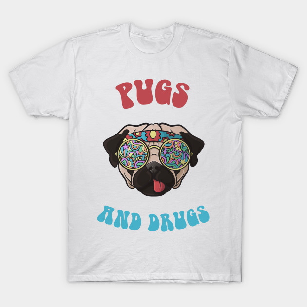 Pugs and Drugs - Pug - T-Shirt | TeePublic