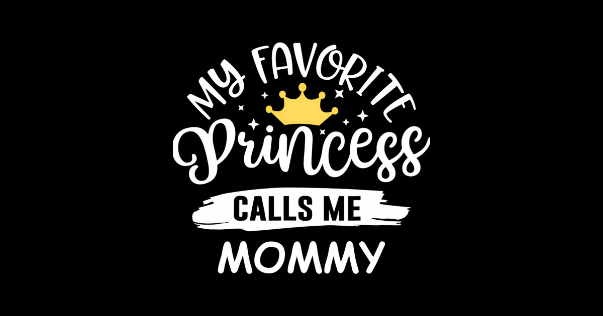 My Favorite Princess Calls Me Mommy Mothers Day - Favorite Princess ...