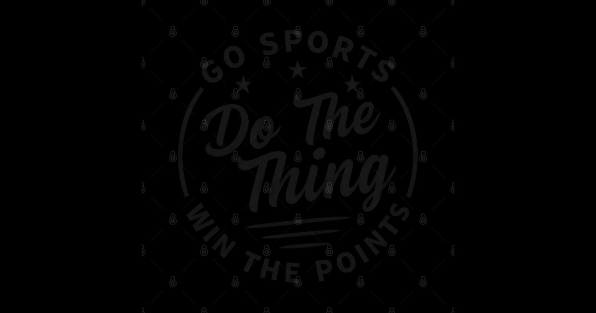 Go Sports Do The Thing Win The Points - Funny Sports Sarcastic Humor ...