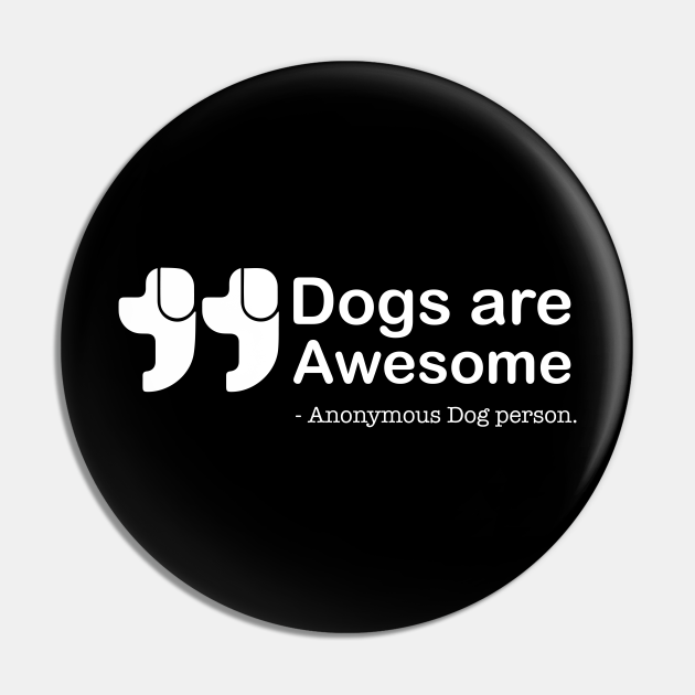 Dogs are Awesome by anonymous dog - Dog - Pin | TeePublic
