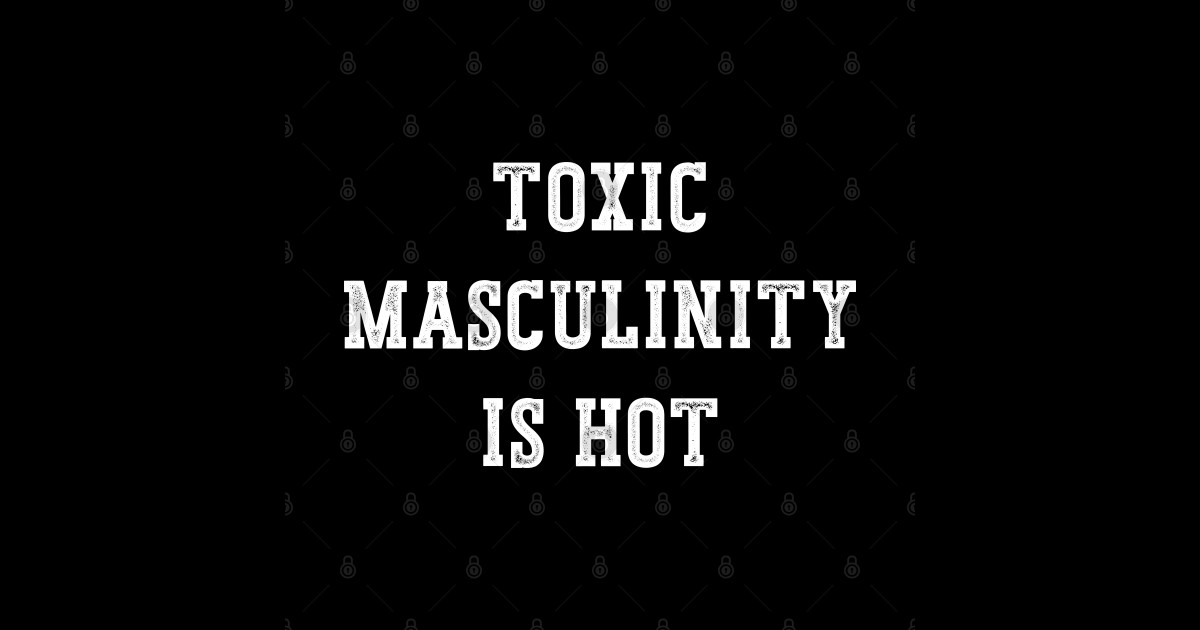 Toxic Masculinity Is Hot - Toxic Masculinity Is Hot - Sticker | TeePublic