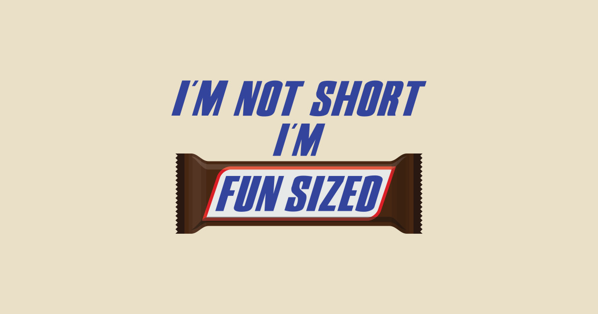 I'm Not Short I'm FUN SIZED - Im Not Short Im Fun Sized - T-Shirt ...