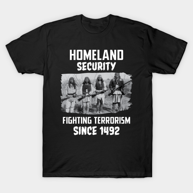 Home security fighting terrorism since 1492 - Native American - T-Shirt ...