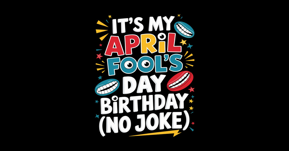 It's My April Fools Day Birthday - Its My April Fools Day Birthday ...