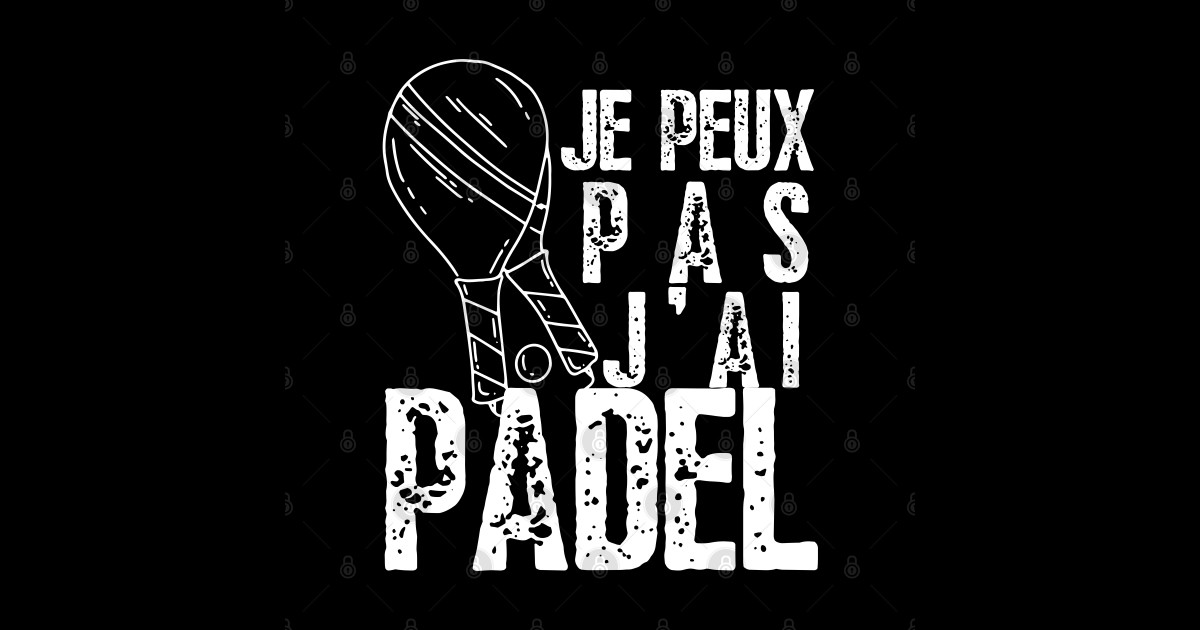 J'Peux Pas J'ai Padel | Padel Raquette Padeliste - Jpeux Pas Jai Padel ...