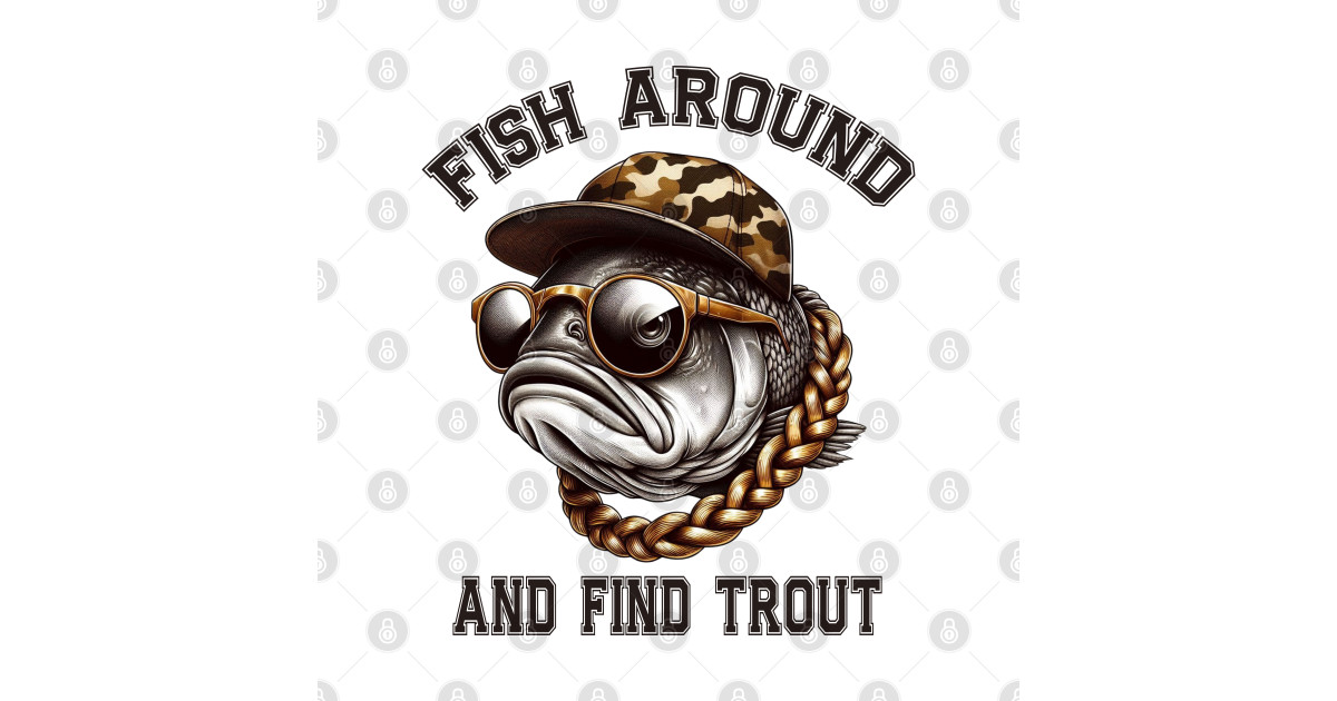 Fish Around and Find Trout - Fish Around And Find Trout - T-Shirt ...