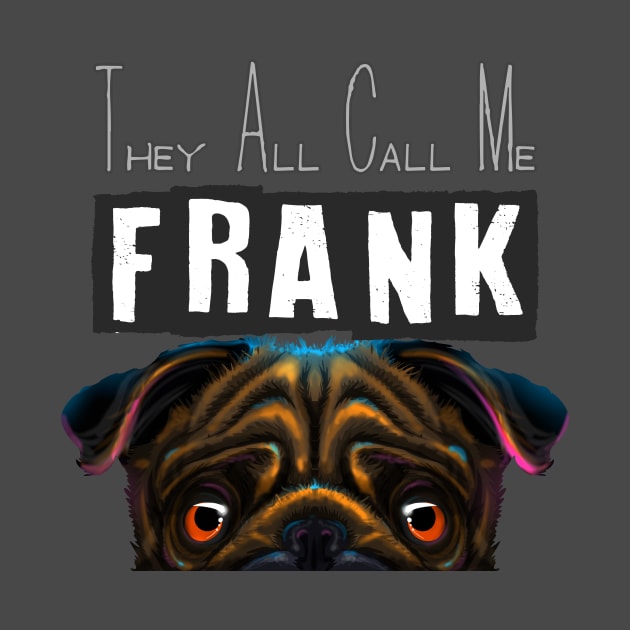 They all call me Frank - Dog - T-Shirt | TeePublic