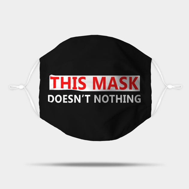 This Mask Doesn't Nothing - Face Masks - Mask | TeePublic This Mask Doesn't Nothing - Face Masks - Mask | TeePublic