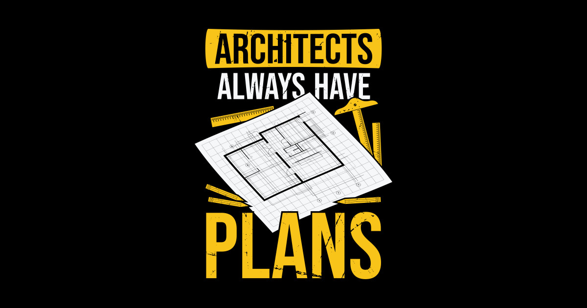 Architects Always Have Plans - Architect - Posters and Art Prints ...