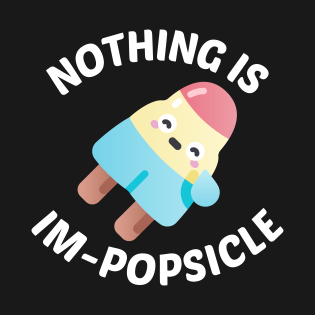 Nothing Is Impopsicle - Ice Pop Pun - Popsicle - T-Shirt | TeePublic