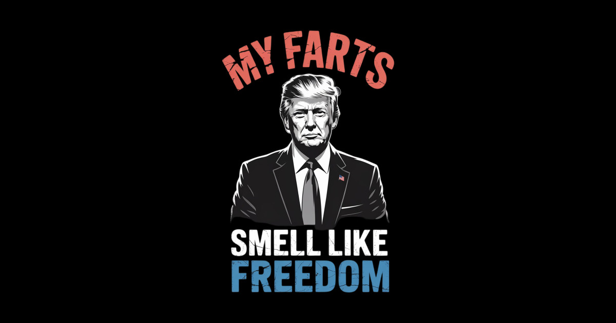Cool Trump 4th Of July Patriotic My Farts Smell Like Freedom - Cool ...