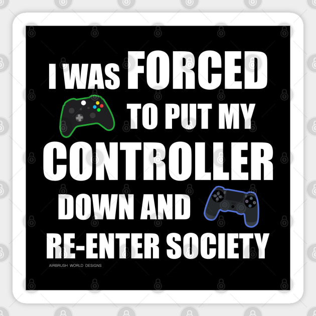 I Was Forced To Put My Controller Down Gamer Novelty Gift - Gaming ...