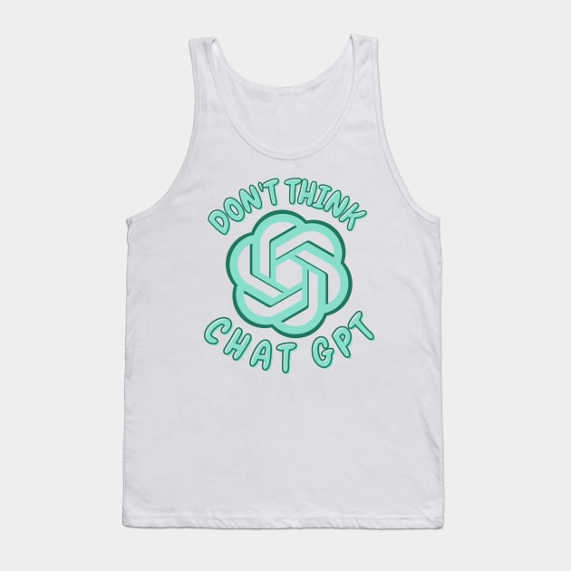 Don't Think Chat GPT - Chat Gpt - Tank Top | TeePublic