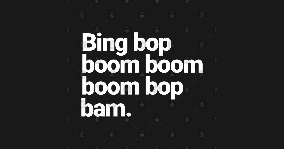 Bing bop boom boom boom bop bam. - Kendrick Lamar - T-Shirt | TeePublic